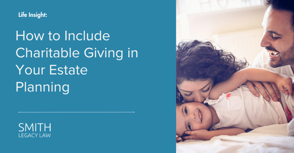 Why Charitable Giving Should Be In Your Estate Plan - Smith Legacy Law